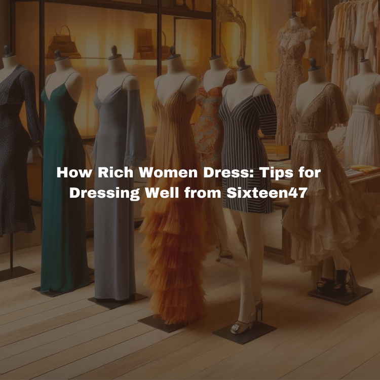 How Rich Women Dress: Tips for Dressing Well from Sixteen47 ...
